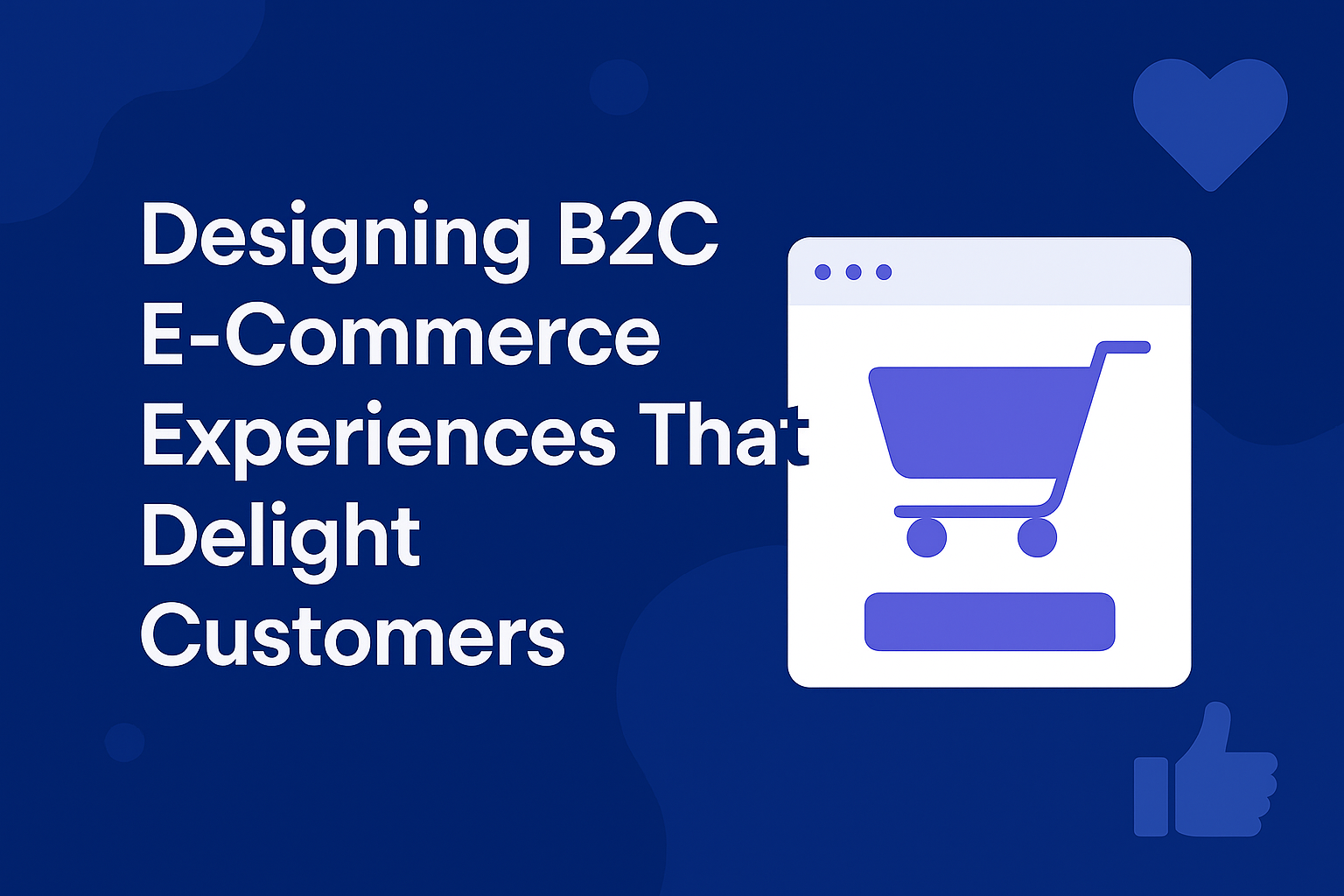 Designing B2C E-Commerce Experiences That Delight Customers - Hudibaba